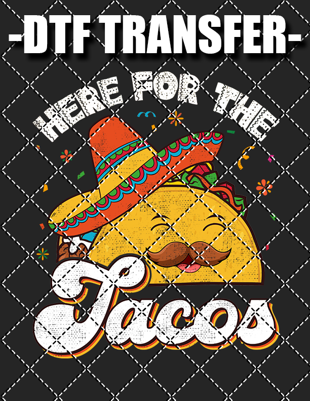 Here For The Tacos - DTF Transfer (Ready To Press)